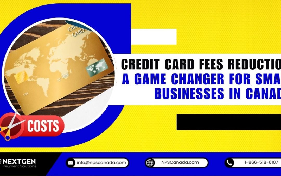Credit Card Fees Reduction: A Game Changer for Small Businesses in Canada